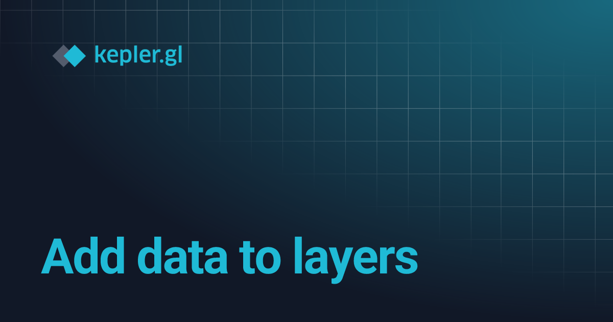 Add data to layers | kepler.gl